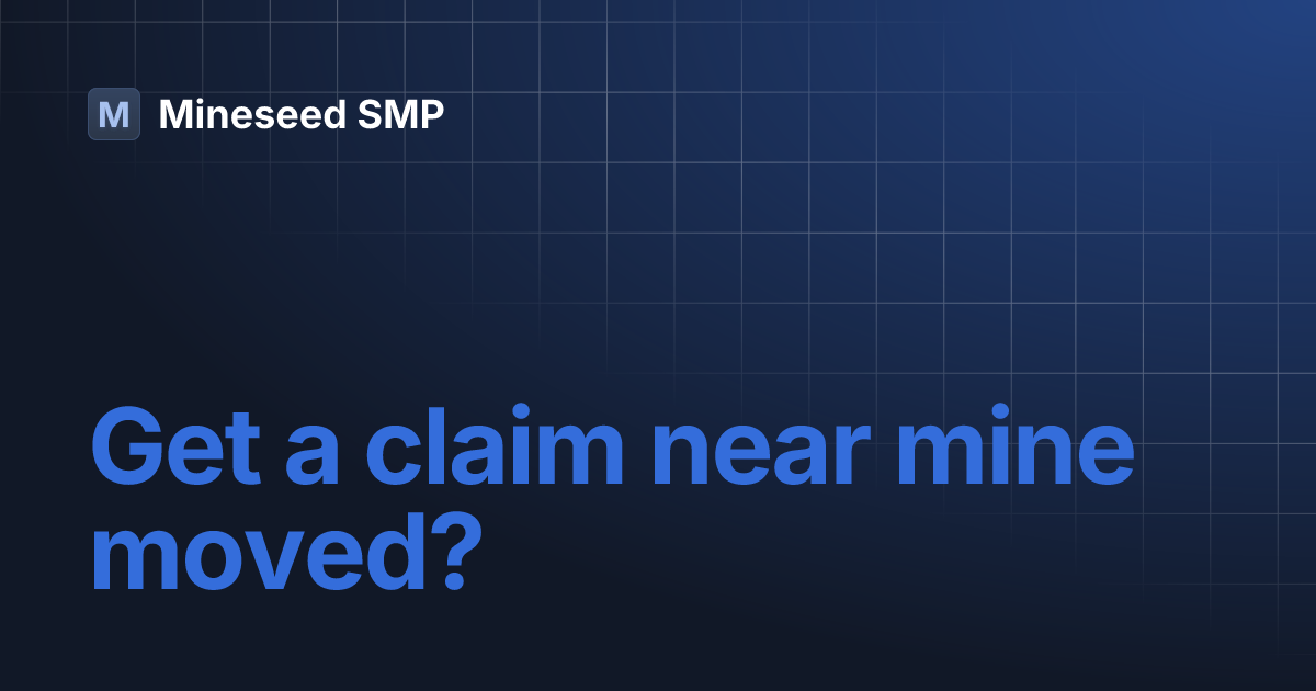 Get a claim near mine moved? | Mineseed SMP